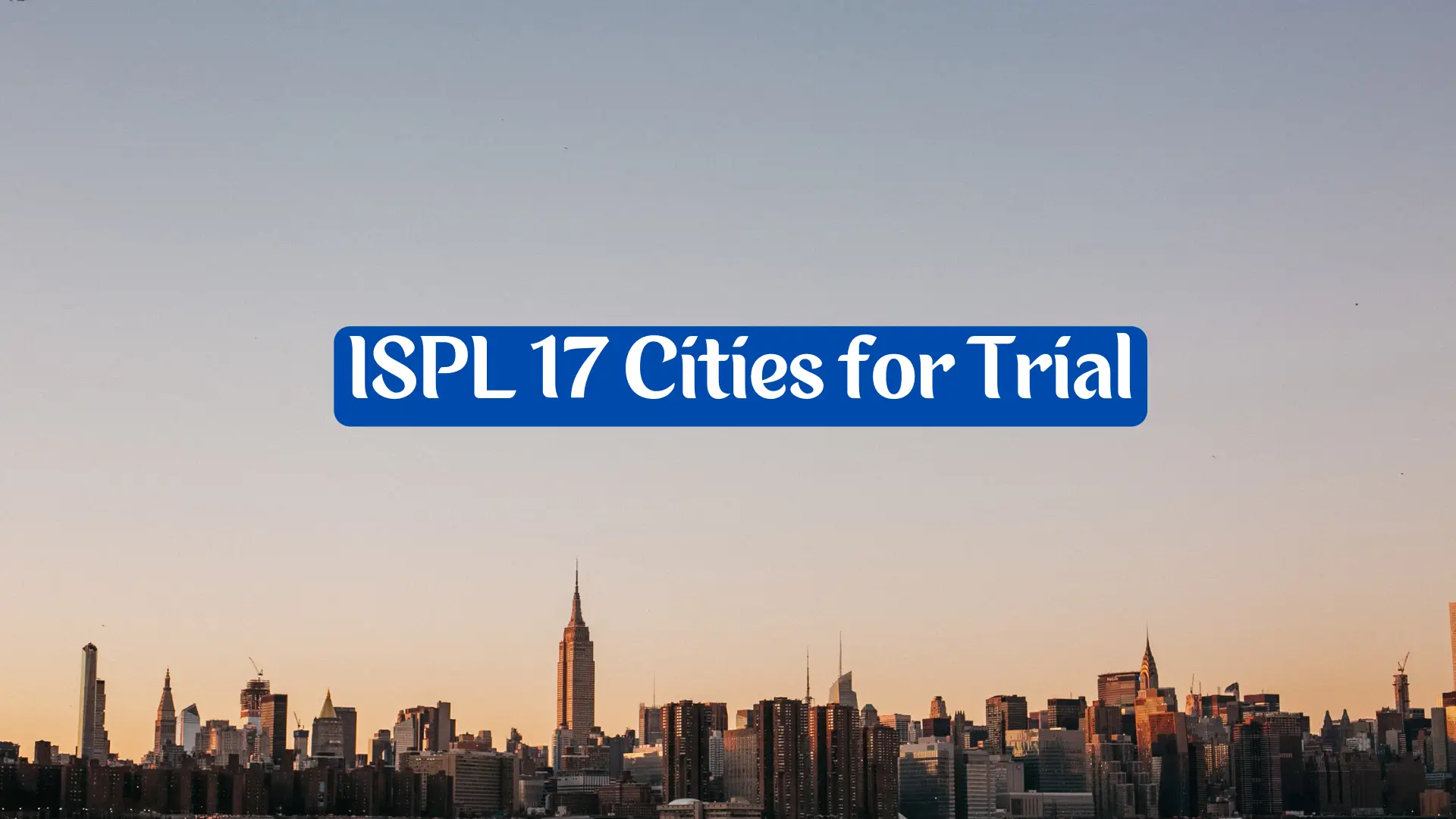 ISPL Selection Trial will take place in these 17 cities
